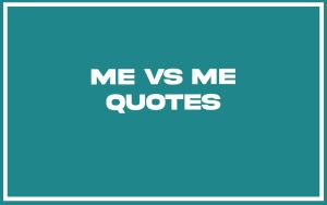 113 Best Me vs Me Quotes (with Commentary) - Burning For Success