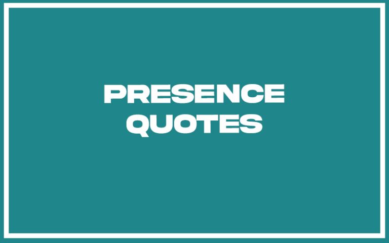 113 Best Presence Quotes (with Commentary) - Burning For Success