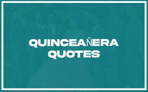 115 Best Quinceañera Quotes (with Commentary) - Burning For Success