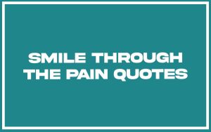 115 Best Smile Through the Pain Quotes (with Commentary) - Burning For ...