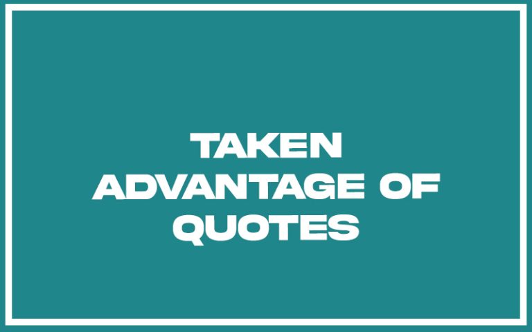 115 Best Taken Advantage of Quotes (with Commentary) - Burning For Success