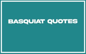 115 Best Basquiat Quotes (with Commentary) - Burning For Success