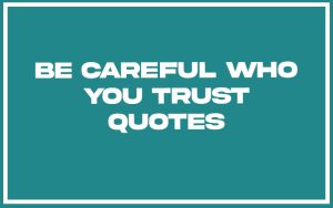 131 Best Be Careful Who You Trust Quotes (with Explanation) - Burning ...