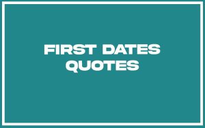 151 Best First Dates Quotes (with Commentary) - Burning For Success