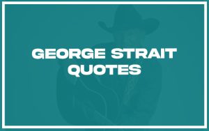 131 Best George Strait Quotes (with Commentary) - Burning For Success