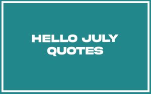 131 Best Hello July Quotes (with Explanation) - Burning For Success