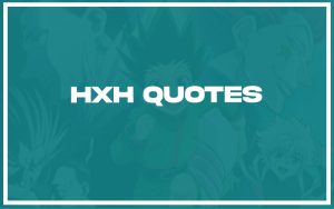 151 Best Hxh Quotes (with Commentary) - Burning For Success