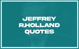131 Best Jeffrey R.Holland Quotes (with Explanation) - Burning For Success
