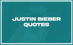 131 Best Justin Bieber Quotes (with Commentary) - Burning For Success