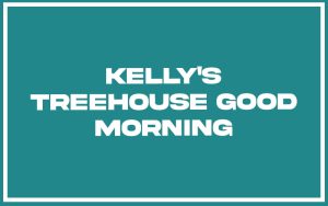 151 Best Kelly's Treehouse Good Morning Quotes (with Commentary ...