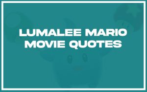 151 Best Lumalee Mario Movie Quotes (with Commentary) - Burning For Success