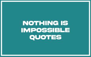 115 Best Nothing Is Impossible Quotes (with Commentary) - Burning For ...