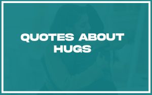 113 Best Quotes About Hugs (with Commentary) - Burning For Success