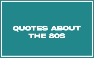 131 Best Quotes About The 80S (with Commentary) - Burning For Success