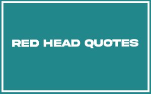 151 Best Red Head Quotes (with Commentary) - Burning For Success