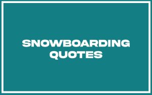 131 Best Snowboarding Quotes (with Commentary) - Burning For Success