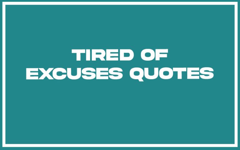 115 Best Tired of Excuses Quotes (with Commentary) - Burning For Success
