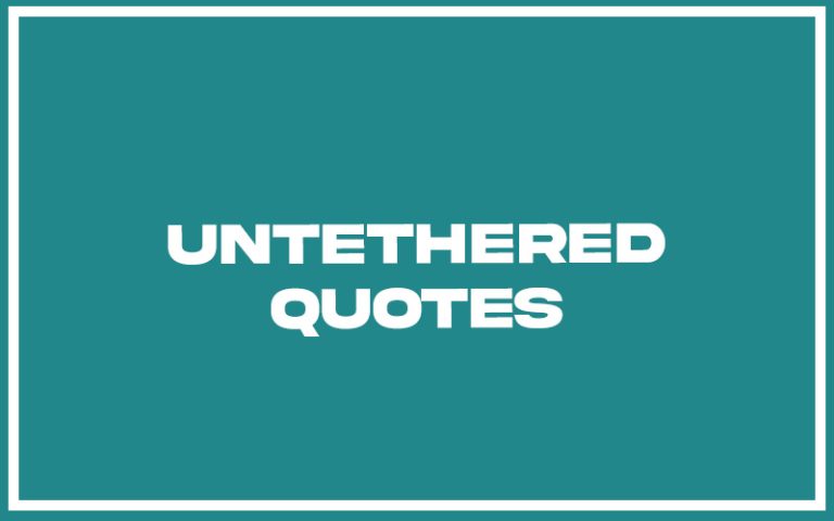 115 Best Untethered Quotes (with Commentary) - Burning For Success