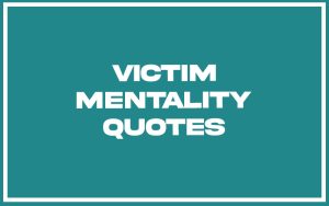 151 Best Victim Mentality Quotes (with Commentary) - Burning For Success