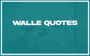 151 Best Walle Quotes (with Commentary) - Burning For Success