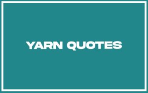 131 Best Yarn Quotes (with Commentary) - Burning For Success