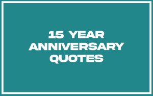 151 Best 15 Year Anniversary Quotes (with Commentary) - Burning For Success