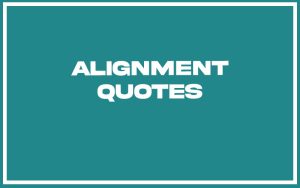 151 Best Alignment Quotes (with Commentary) - Burning For Success