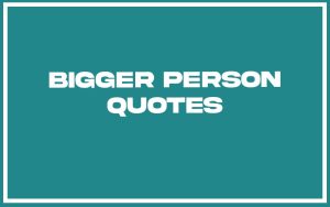 151 Best Bigger Person Quotes (with Commentary) - Burning For Success