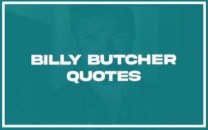 151 Best Billy Butcher Quotes (with Commentary) - Burning For Success