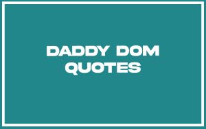 151 Best Daddy Dom Quotes (with Commentary) - Burning For Success