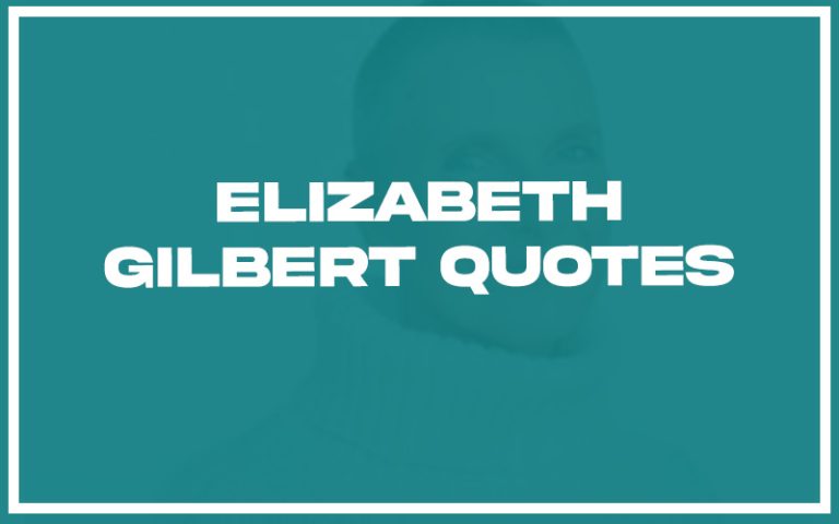 151 Best Elizabeth Gilbert Quotes (with Commentary) - Burning For Success