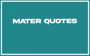 151 Best Mater Quotes (with Commentary) - Burning For Success
