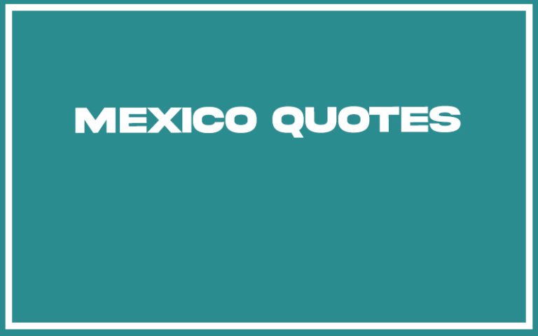 151 Best Mexico Quotes (with Commentary) - Burning For Success