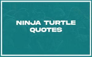 151 Best Ninja Turtle Quotes (with Commentary) - Burning For Success