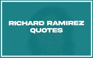 151 Best Richard Ramirez Quotes (with Commentary) - Burning For Success