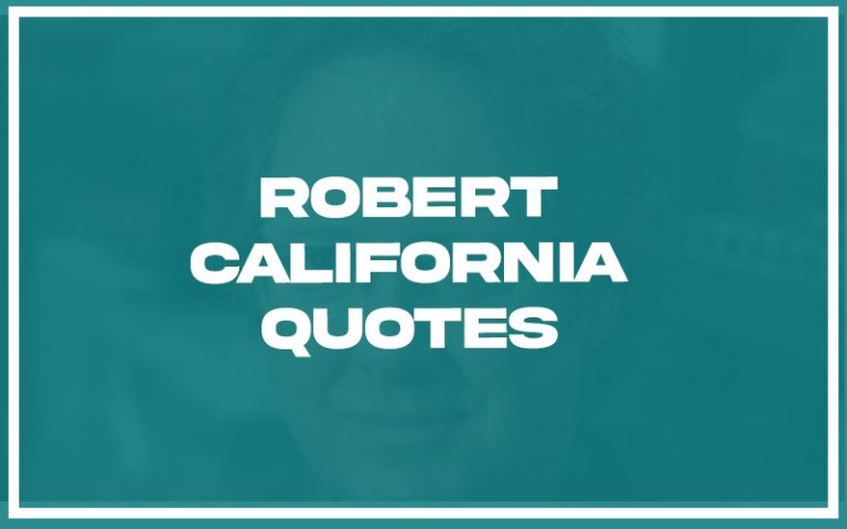 151 Best Robert California Quotes (with Commentary) - Burning For Success