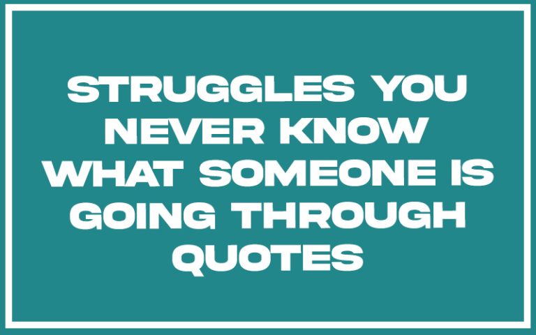151 Best Struggles You Never Know What Someone Is Going Through Quotes ...