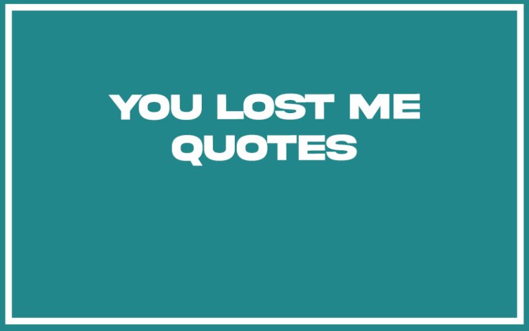 151 Best You Lost Me Quotes (with Commentary) - Burning For Success