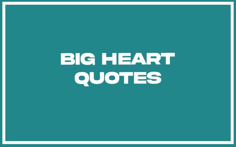 151 Best Big Heart Quotes (with Commentary) - Burning For Success