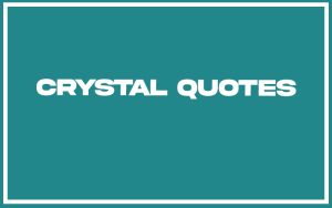 151 Best Crystal Quotes (with Commentary) - Burning For Success