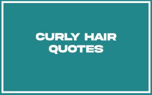 151 Best Curly Hair Quotes (with Commentary) - Burning For Success