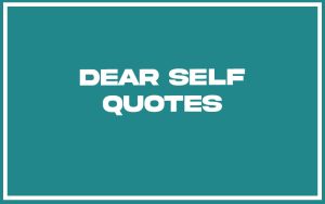 151 Best Dear Self Quotes (with Commentary) - Burning For Success