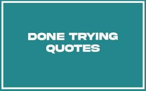 151 Best Done Trying Quotes (with Commentary) - Burning For Success