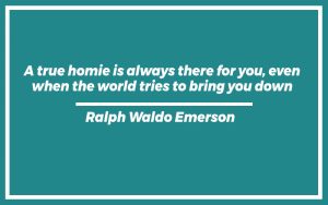 151 Best Homie Quotes (with Commentary) - Burning For Success