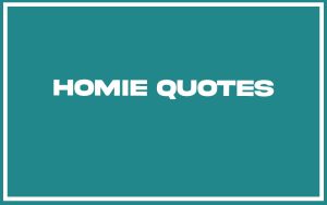 151 Best Homie Quotes (with Commentary) - Burning For Success