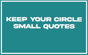 151 Best Keep Your Circle Small Quotes (with Commentary) - Burning For ...