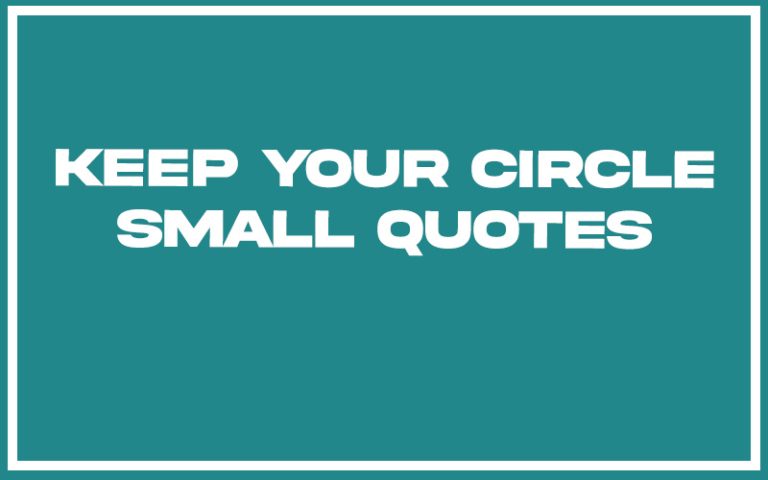 151 Best Keep Your Circle Small Quotes (with Commentary) - Burning For ...