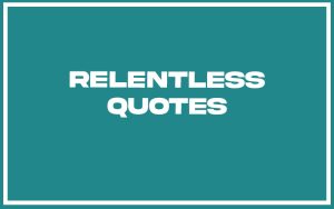 151 Best Relentless Quotes (with Commentary) - Burning For Success