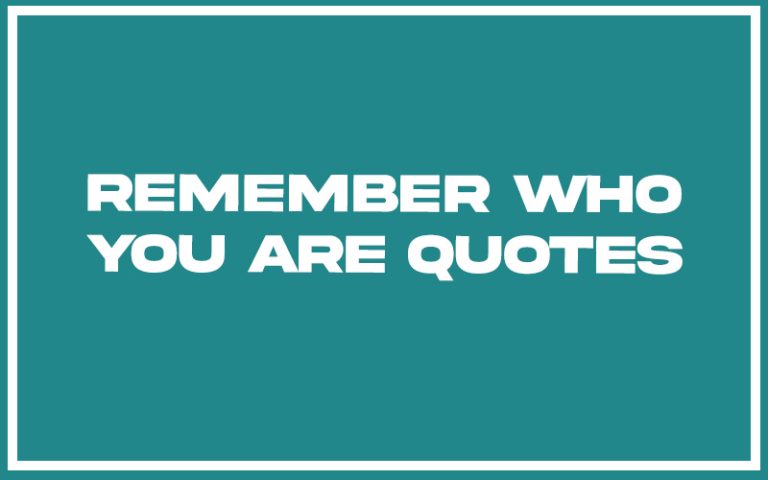 151 Best Remember Who You Are Quotes (with Commentary) - Burning For ...