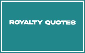 151 Best Royalty Quotes (with Commentary) - Burning For Success